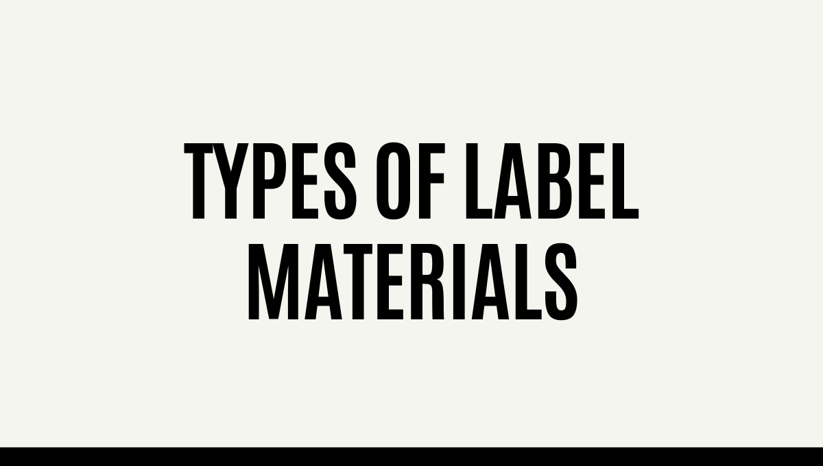Guide to Choosing the Best Label Material for Your Needs