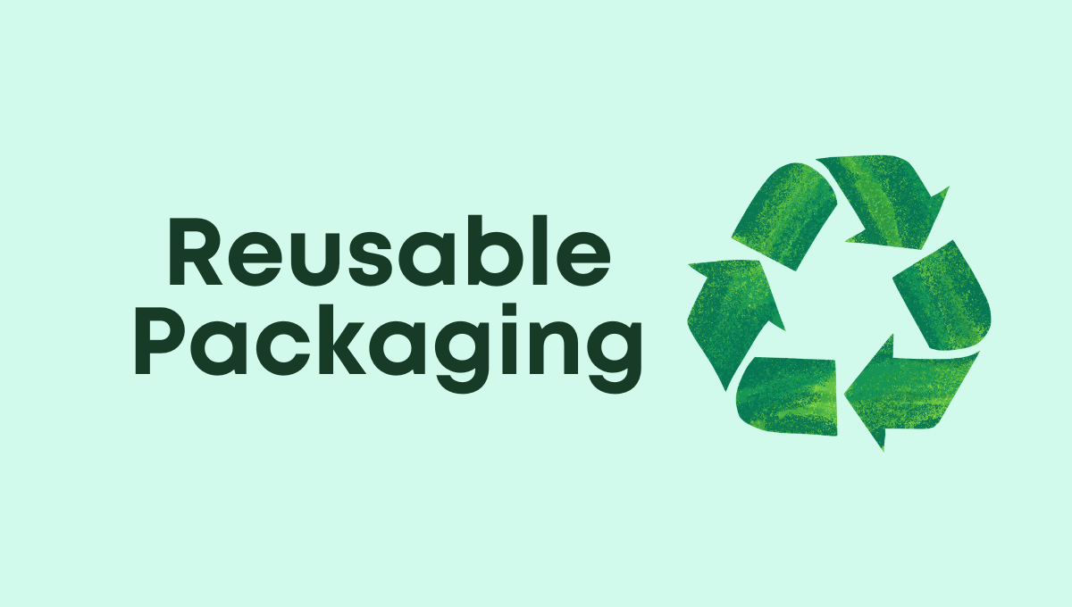 What Is Reusable Packaging? Types, Examples and Benefits